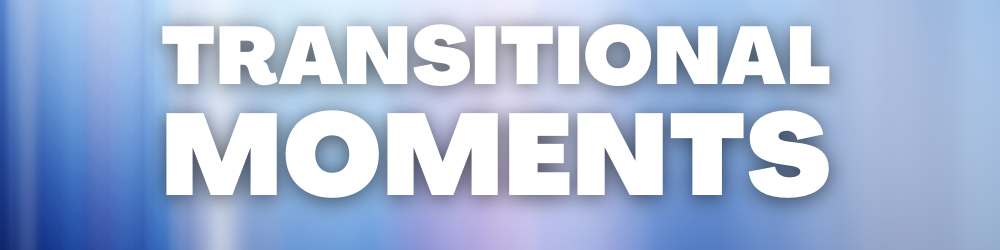 Transitional Moments | Fort Hill UMC